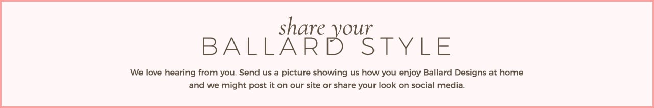 Share Your Ballard Style | Ballard Designs